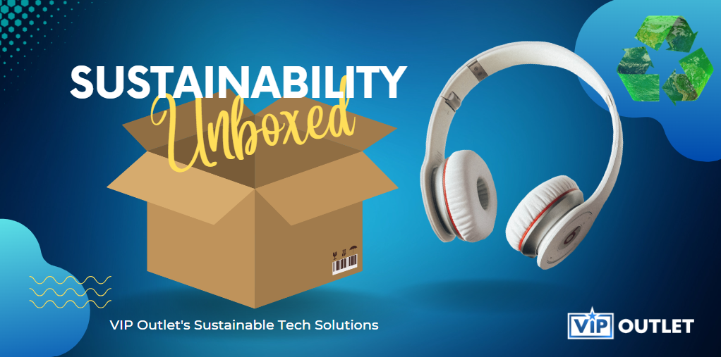 Sustainability Unboxed: VIP Outlet's Sustainable Tech Solutions